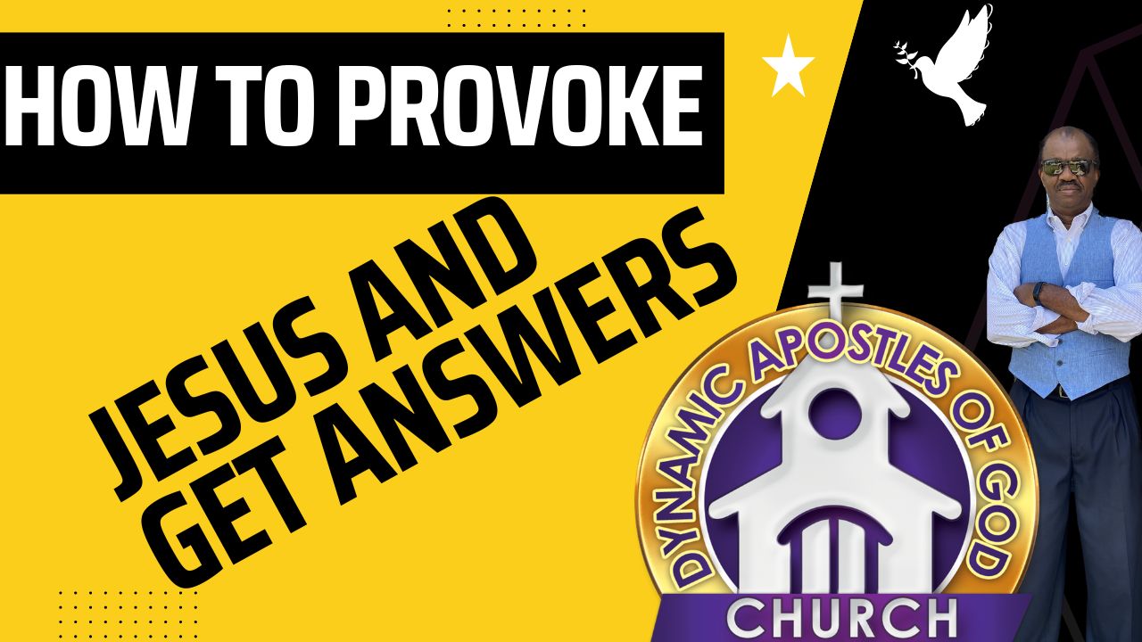 How to provoke Jesus and get answers - Dynamic Apostles of God Church