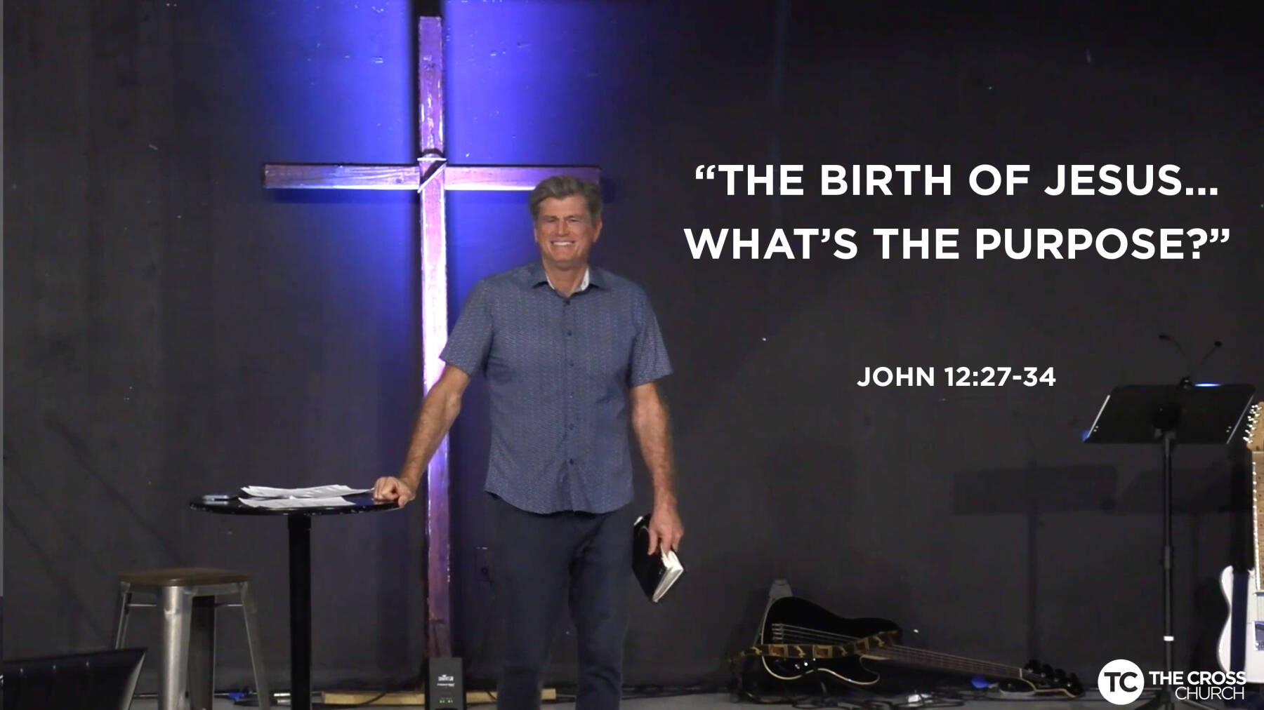 "THE BIRTH OF JESUS...WHAT'S THE PURPOSE?" JOHN 12:27-34 - THE CROSS CHURCH