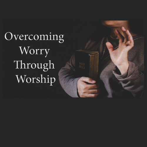 Overcoming Worry Through Worship - Walk on the Water Faith Church