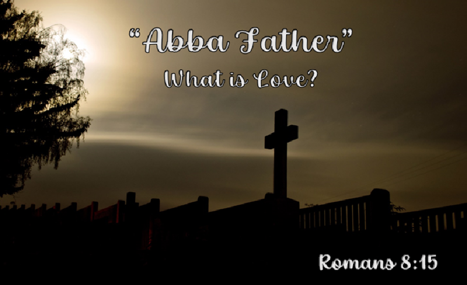 Abba! Father! What is Love? - Village Bible Church