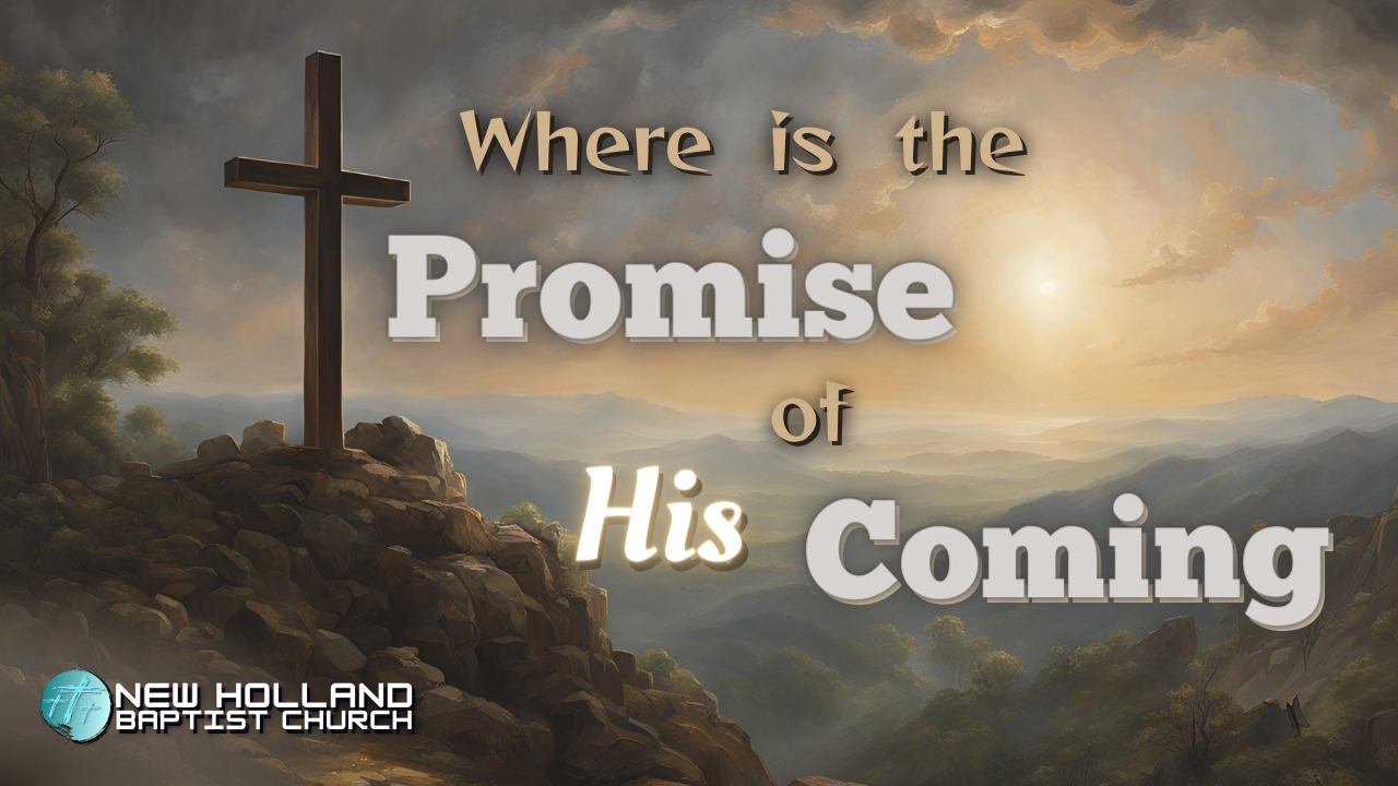 Where is the Promise of His Coming - New Holland Baptist Church