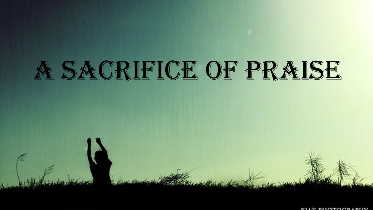 The Sacrifice of Praise - Celebration Church Tri-Cities